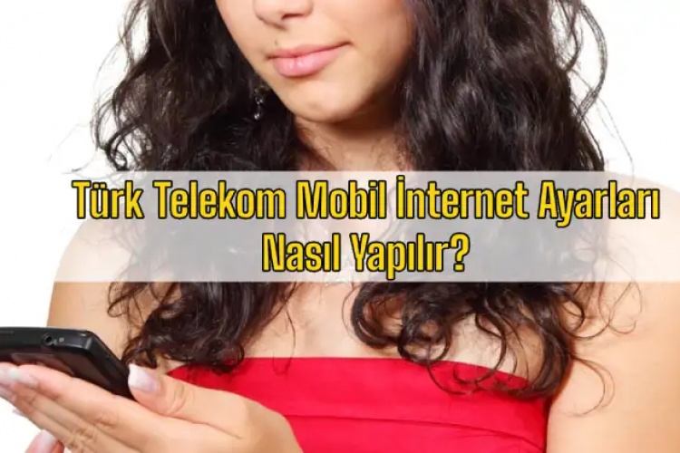 Türk Telekom Mobil İnternet Ayarları Nasıl Yapılır? - 2024