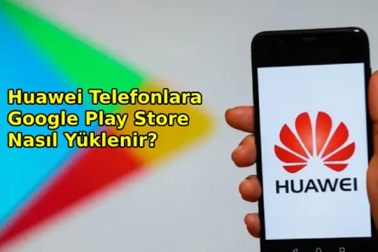 Huawei Telefonlara Google Play Store Nasıl Yüklenir? - 2025